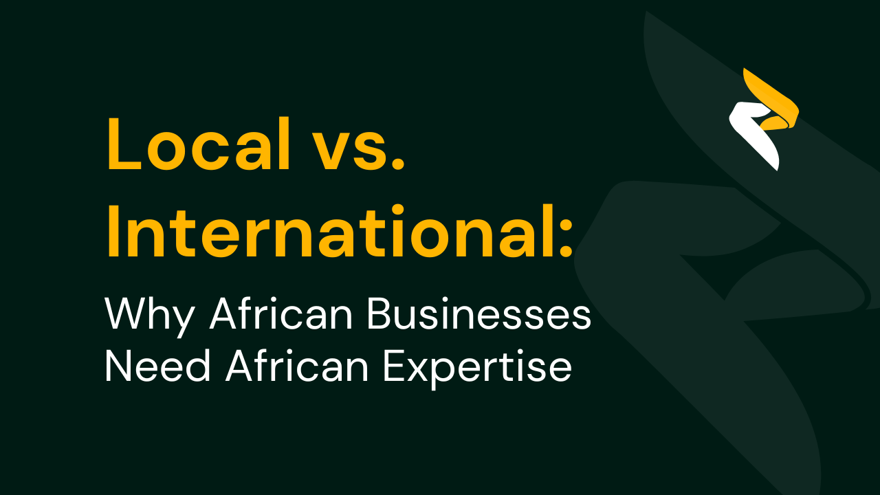 Local vs. International: Why African Businesses Need African Expertise ...